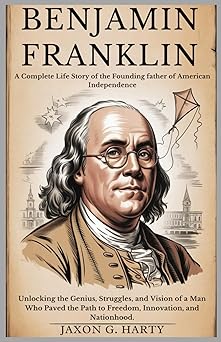 Amazon.com: Benjamin Franklin:A Complete Life Story of the Founding ...