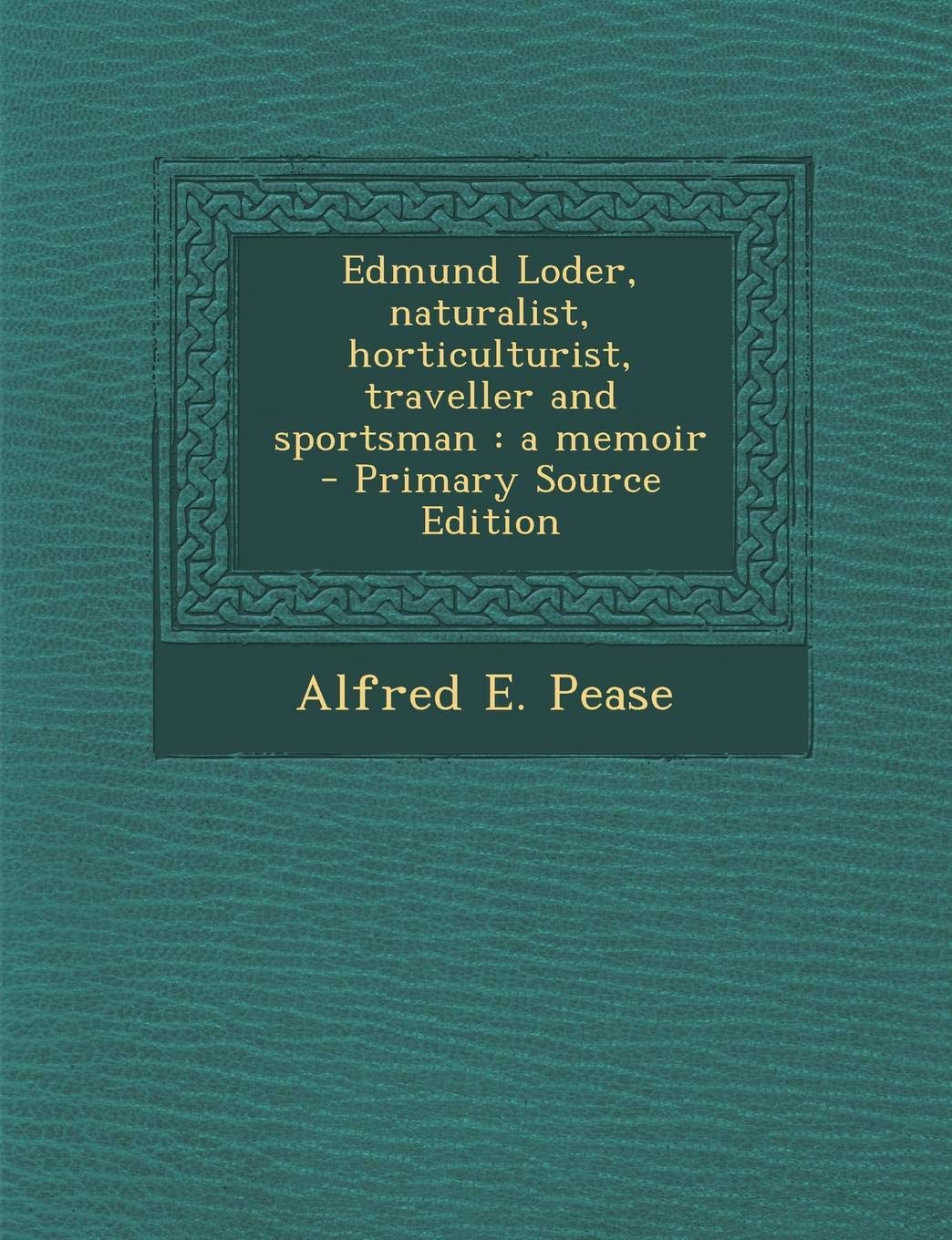 Edmund Loder, Naturalist, Horticulturist, Traveller and Sportsman: A ...