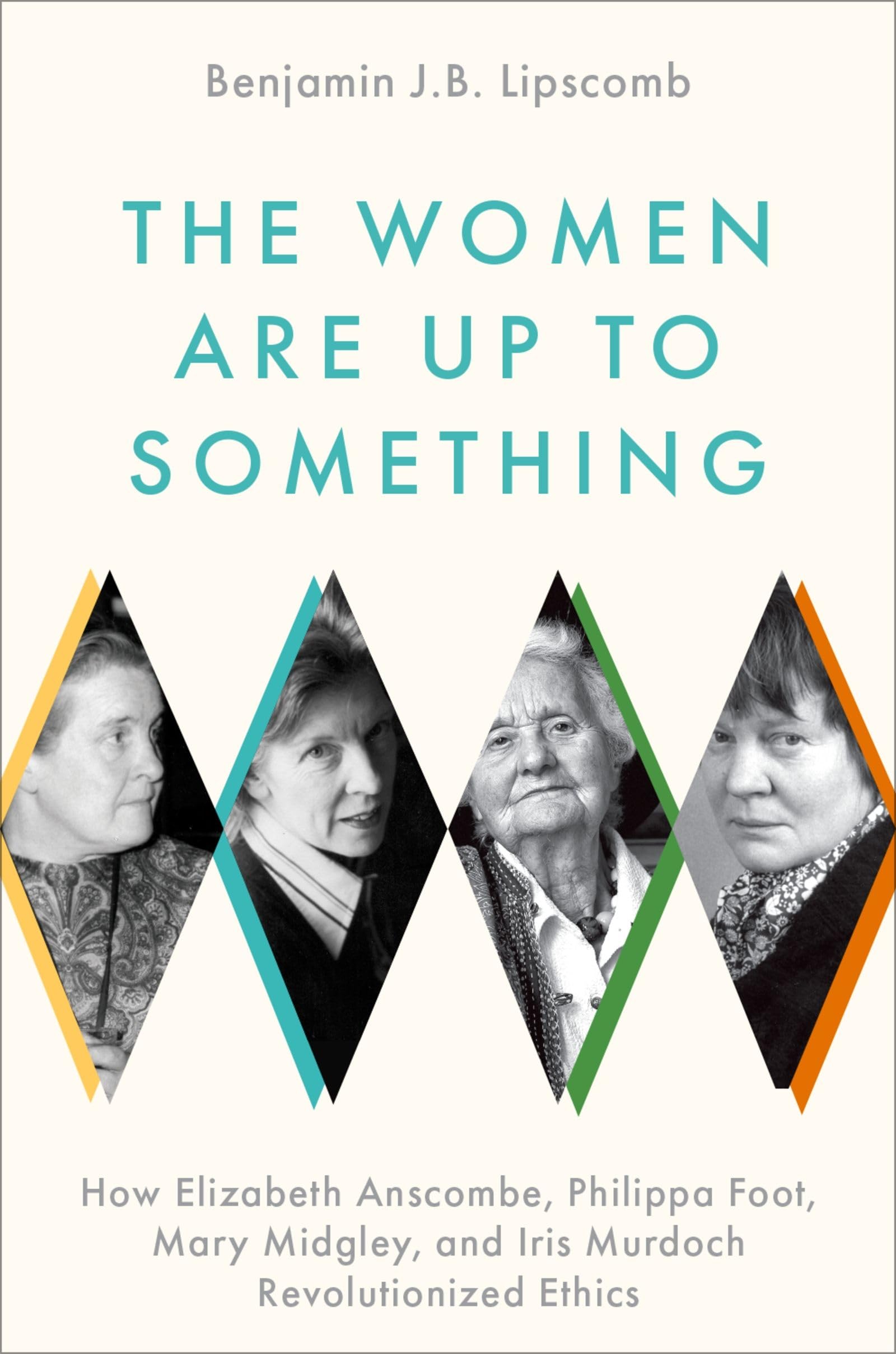 The Women Are Up to Something: How Elizabeth Anscombe, Philippa Foot ...