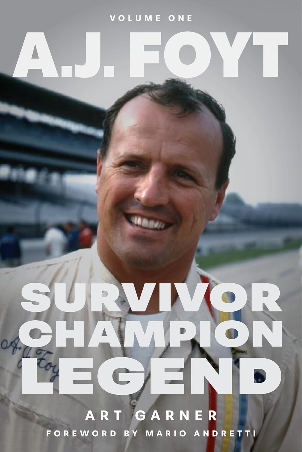 A.J. Foyt - Volume 1: Survivor, Champion, Legend: Garner, Art ...