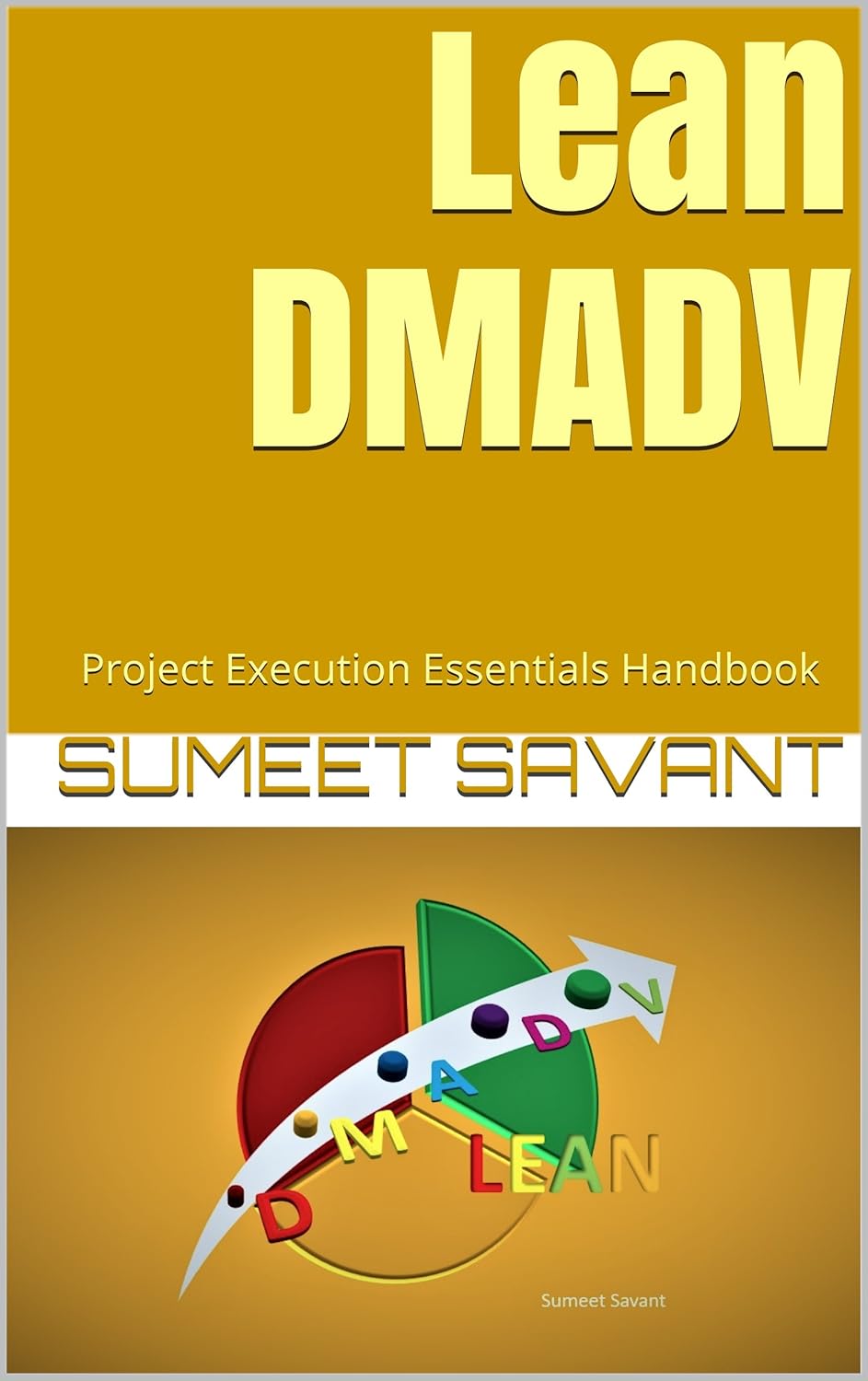 Lean DMADV: Project Execution Essentials Handbook (Lean Six Sigma ...
