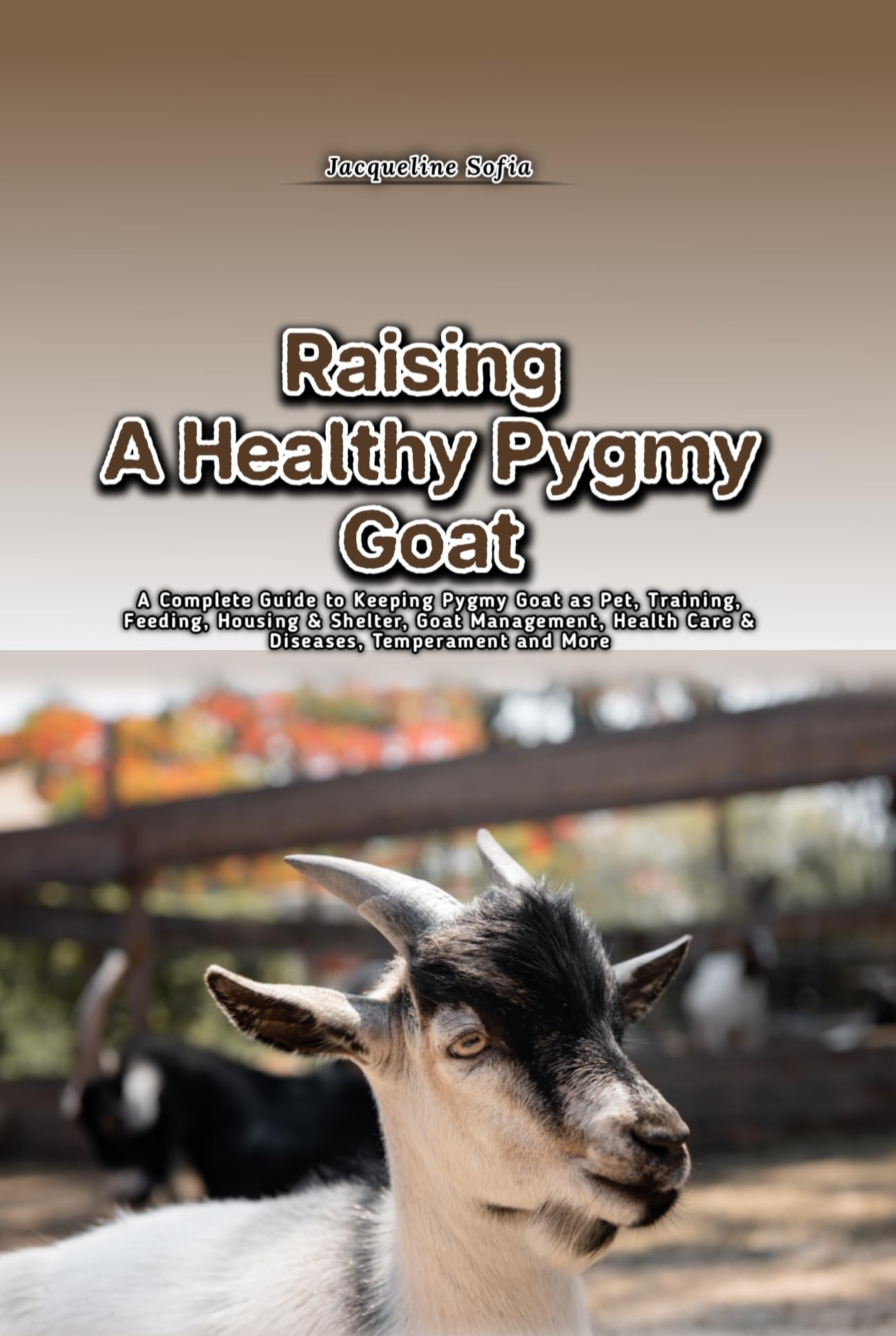 Keeping Miniature Goats As Pets The Ultimate Guide How To Raise Bottle