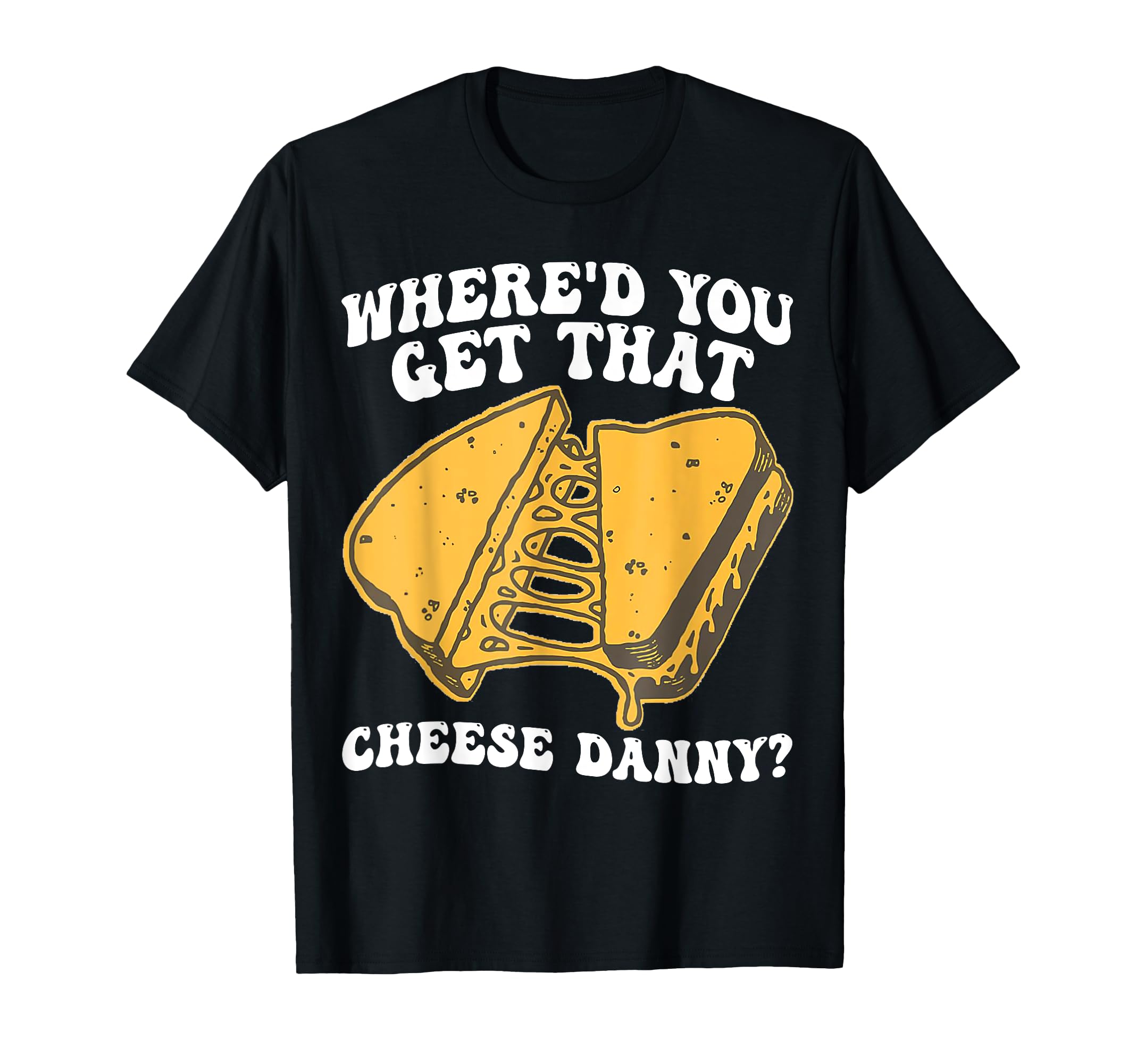 Amazon.com: Grilled Cheese Shirt Where'd You Get That Cheese Danny T ...