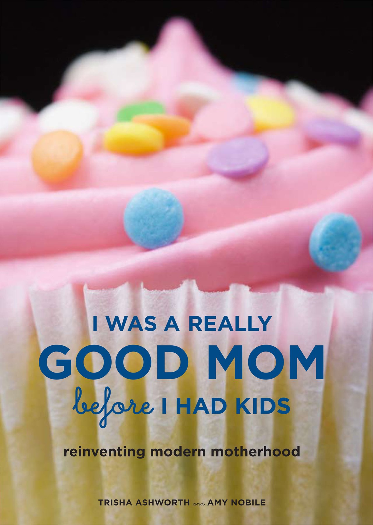 I Was a Really Good Mom Before I Had Kids: Reinventing Modern ...
