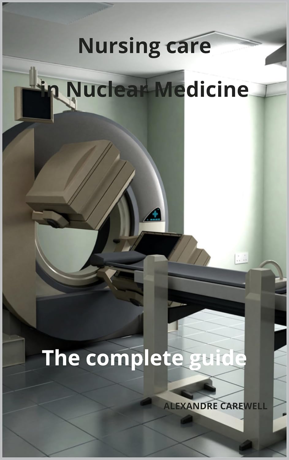 Nursing care in Nuclear Medicine The complete guide (Nursing Care with ...