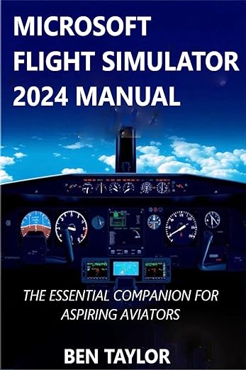 Amazon.com: MICROSOFT FLIGHT SIMULATOR 2024 MANUAL: THE ESSENTIAL ...