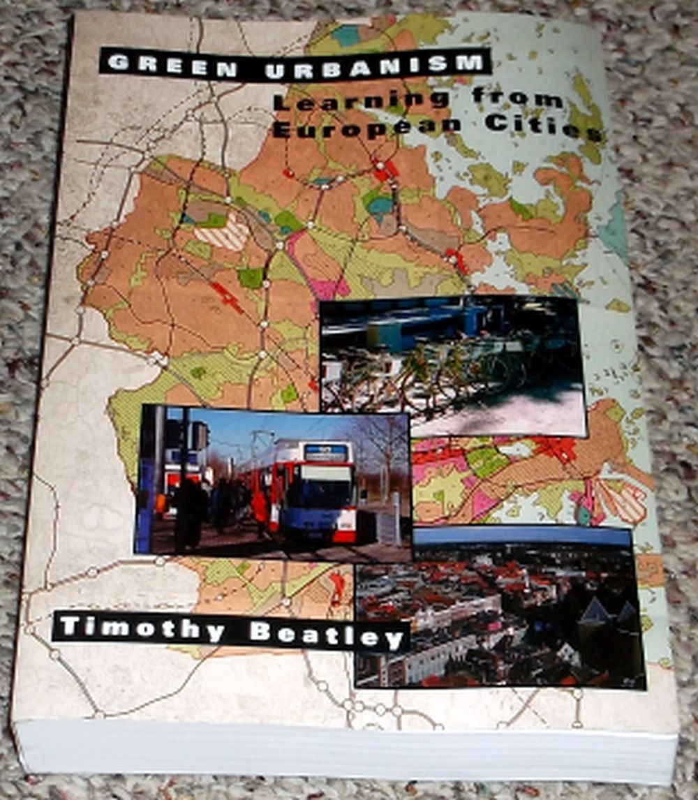 Green Urbanism: Learning From European Cities: Beatley, Timothy ...