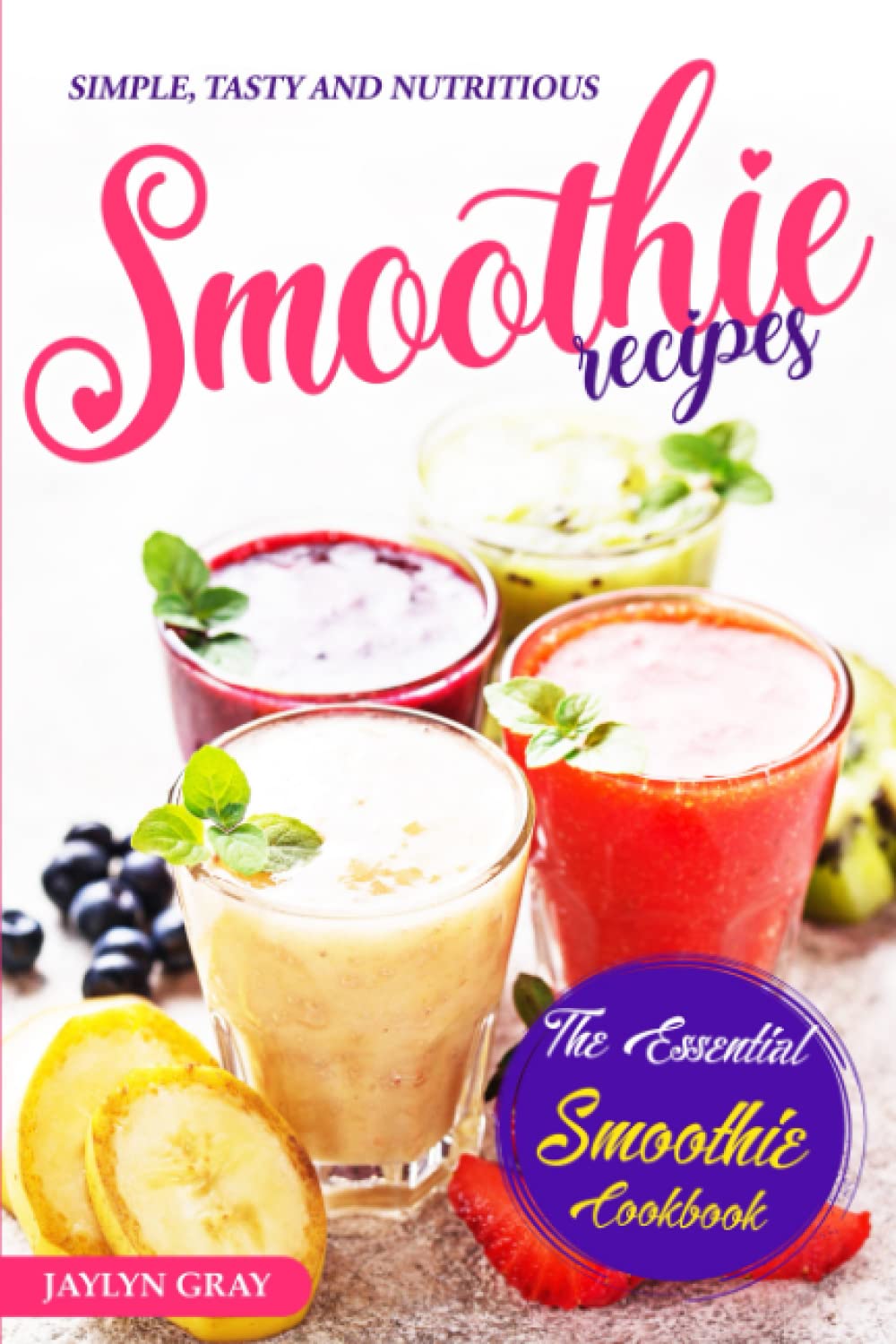 Simple, Tasty and Nutritious Smoothie Recipes: The Essential Smoothie ...