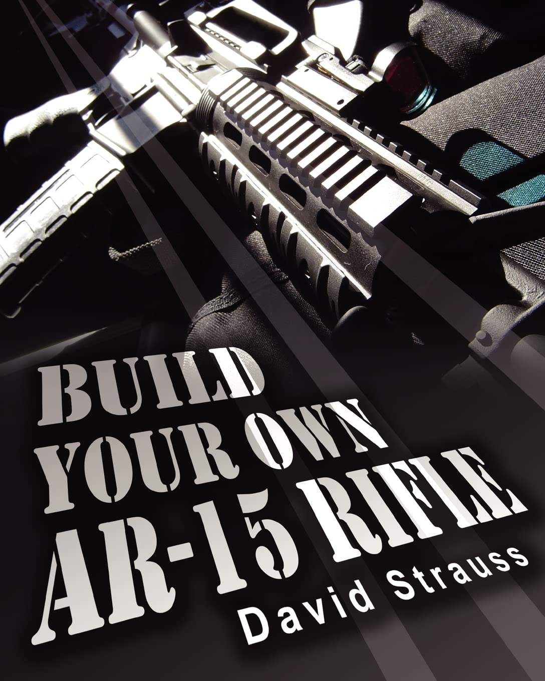 Build Your Own AR-15 Rifle: In Less Than 3 Hours You Too, Can Build ...