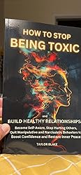 How to Stop Being Toxic and Build Healthy Relationships: Become Self ...
