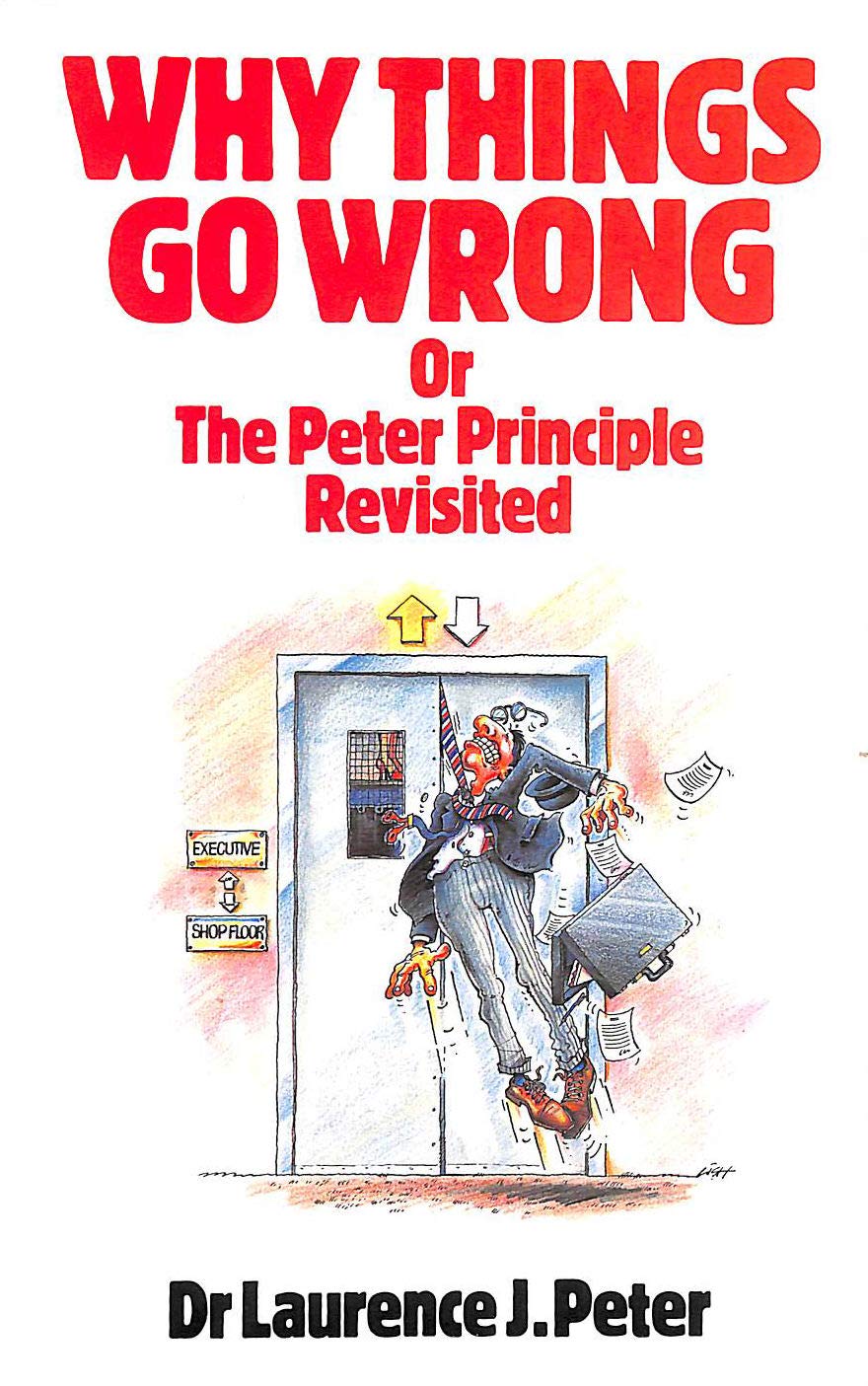 Why Things Go Wrong Or the Peter Principle Revisited: Peter, Dr ...