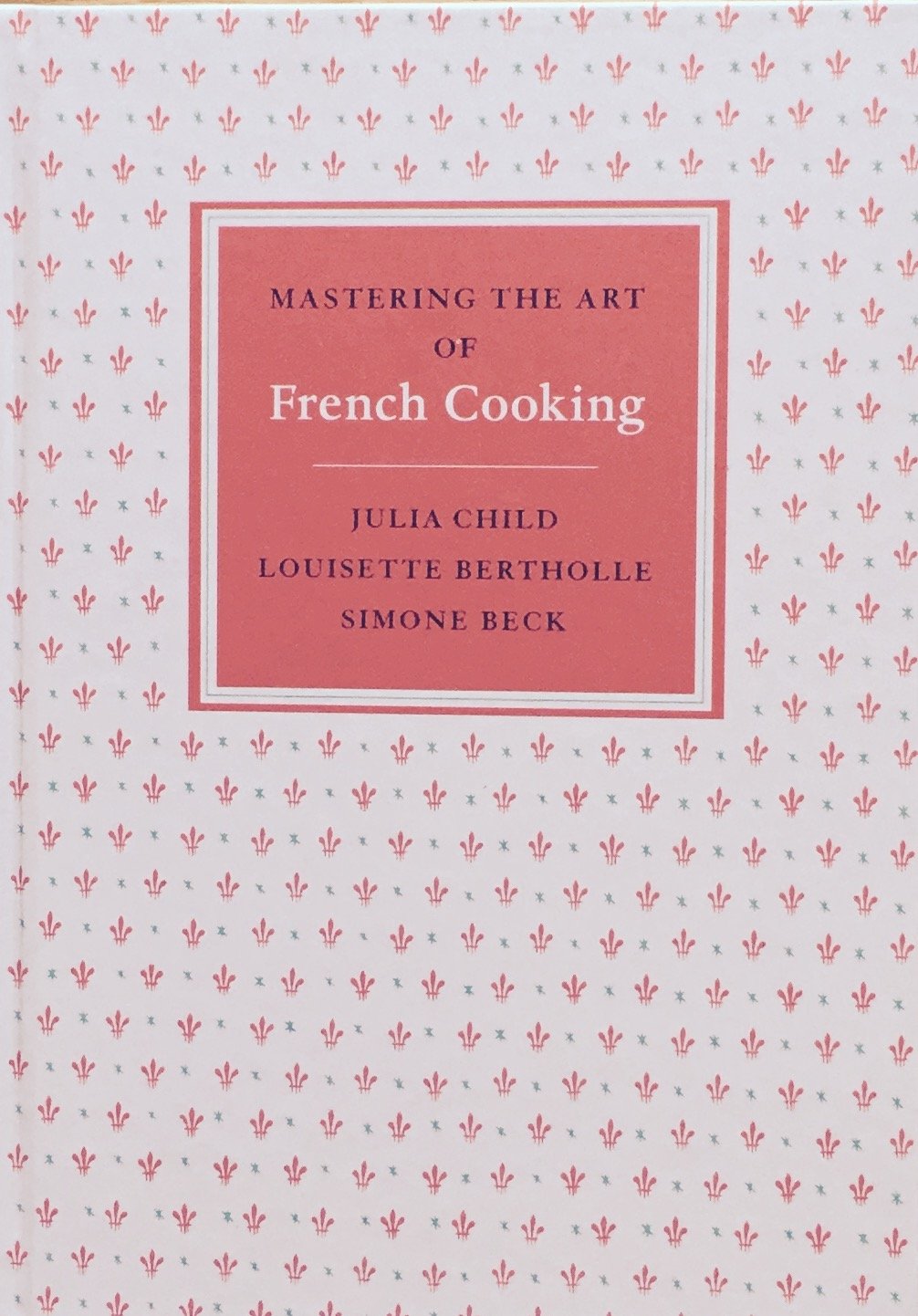 Mastering the Art of French Cooking: Beck, Simone; Bertholle, Louisette ...