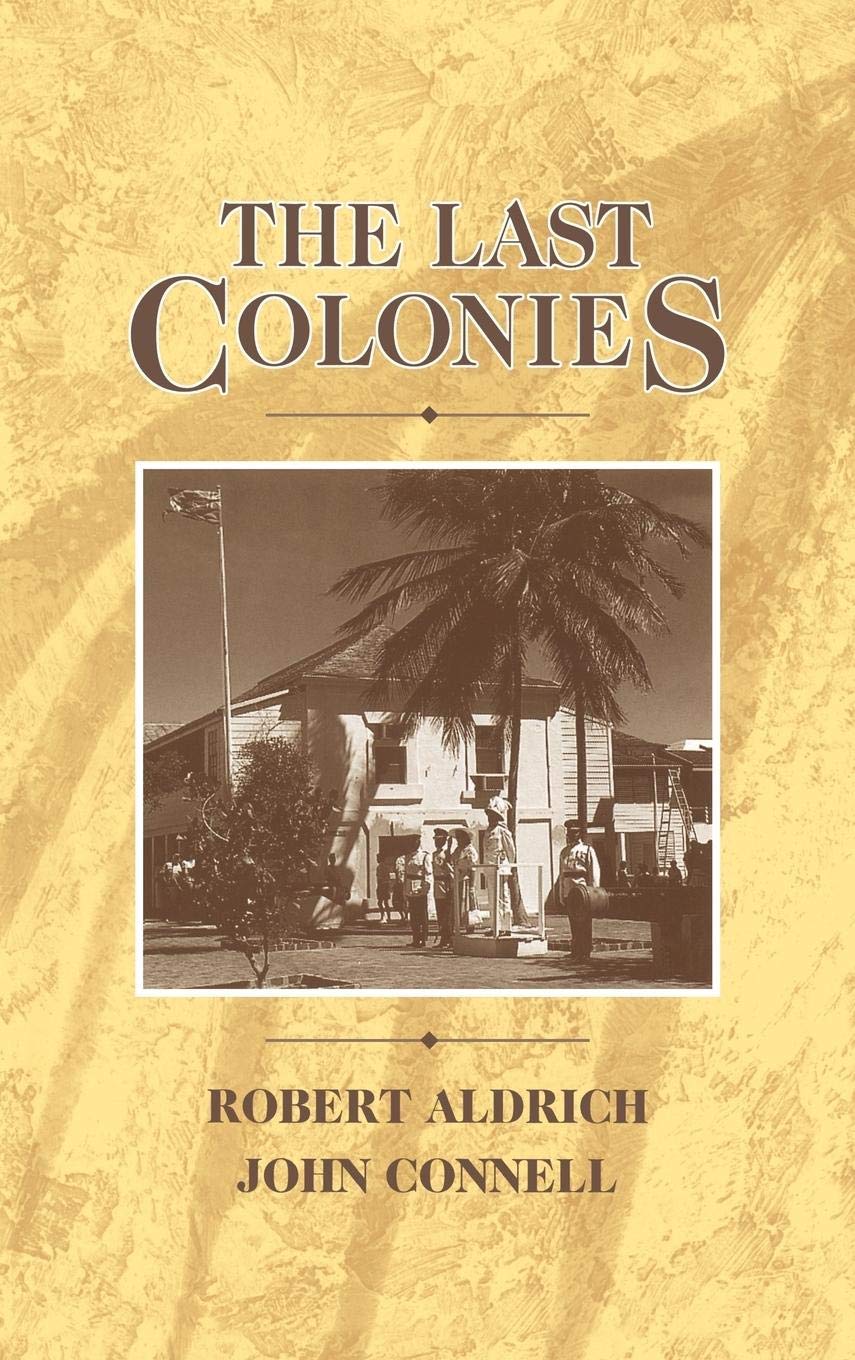 The Last Colonies: Aldrich, Robert, Connell, John: 9780521414616 ...