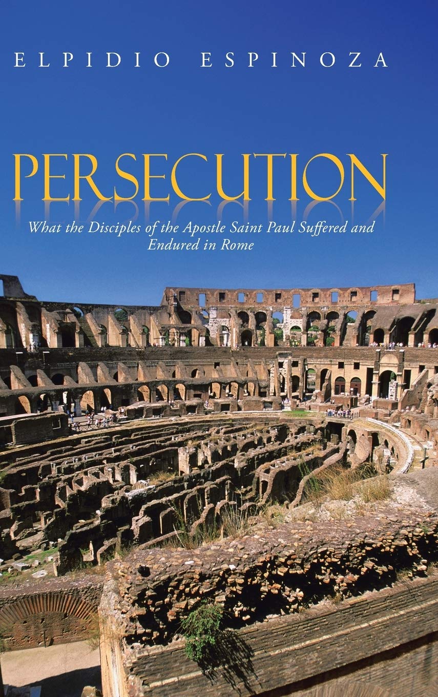 Persecution: What the Disciples of the Apostle Saint Paul Suffered and ...