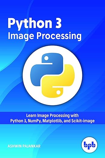 Python 3 Image Processing: Learn Image Processing with Python 3, NumPy, Matplotlib, and Scikit ...