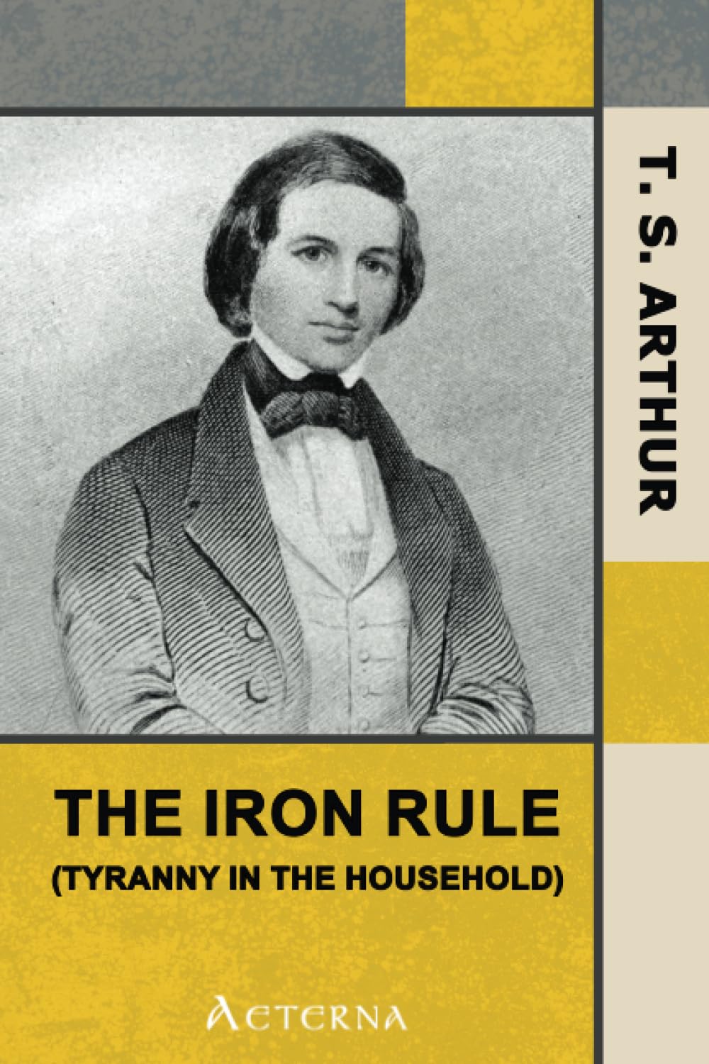 The Iron Rule; Or, Tyranny in the Household: Arthur, T. S ...