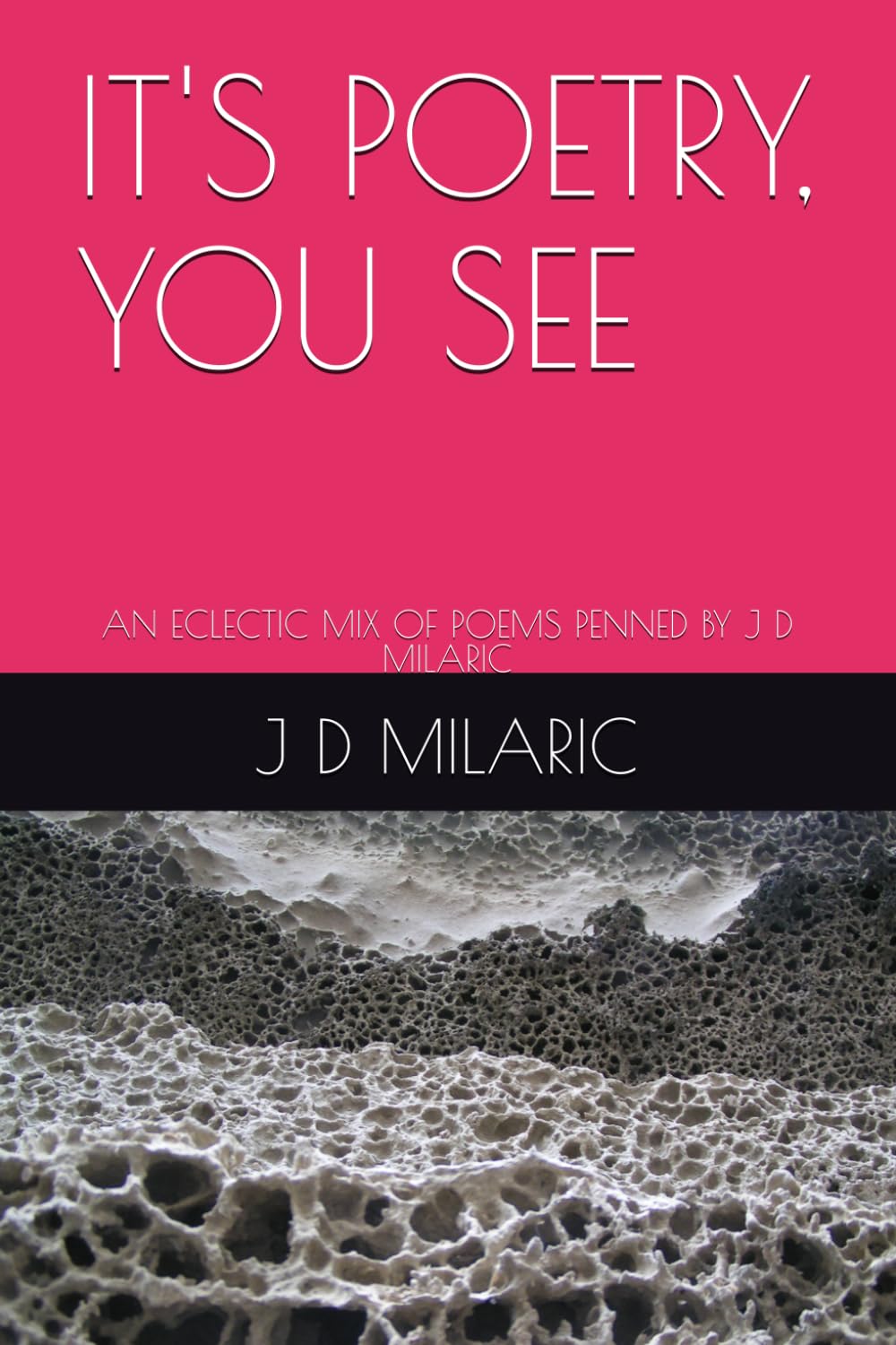 IT'S POETRY, YOU SEE: AN ECLECTIC MIX OF POEMS PENNED BY J D MILARIC ...