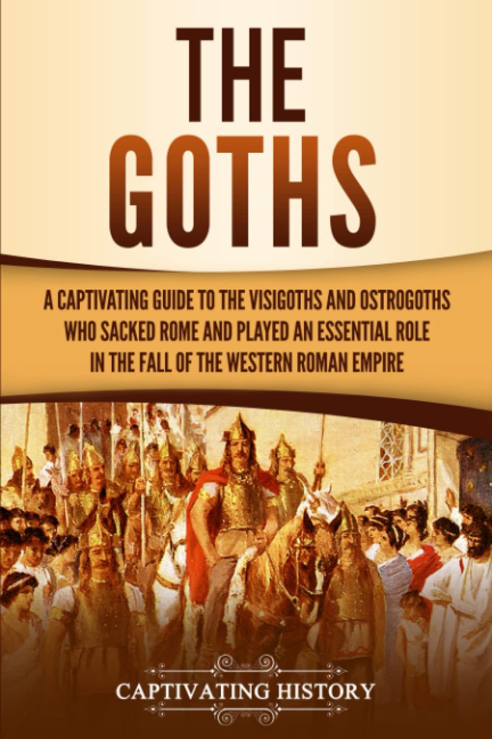The Goths: A Captivating Guide to the Visigoths and Ostrogoths Who ...