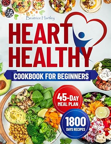 The Heart Healthy Cookbook for Beginners: Eat Healthy with 1800 Days of ...