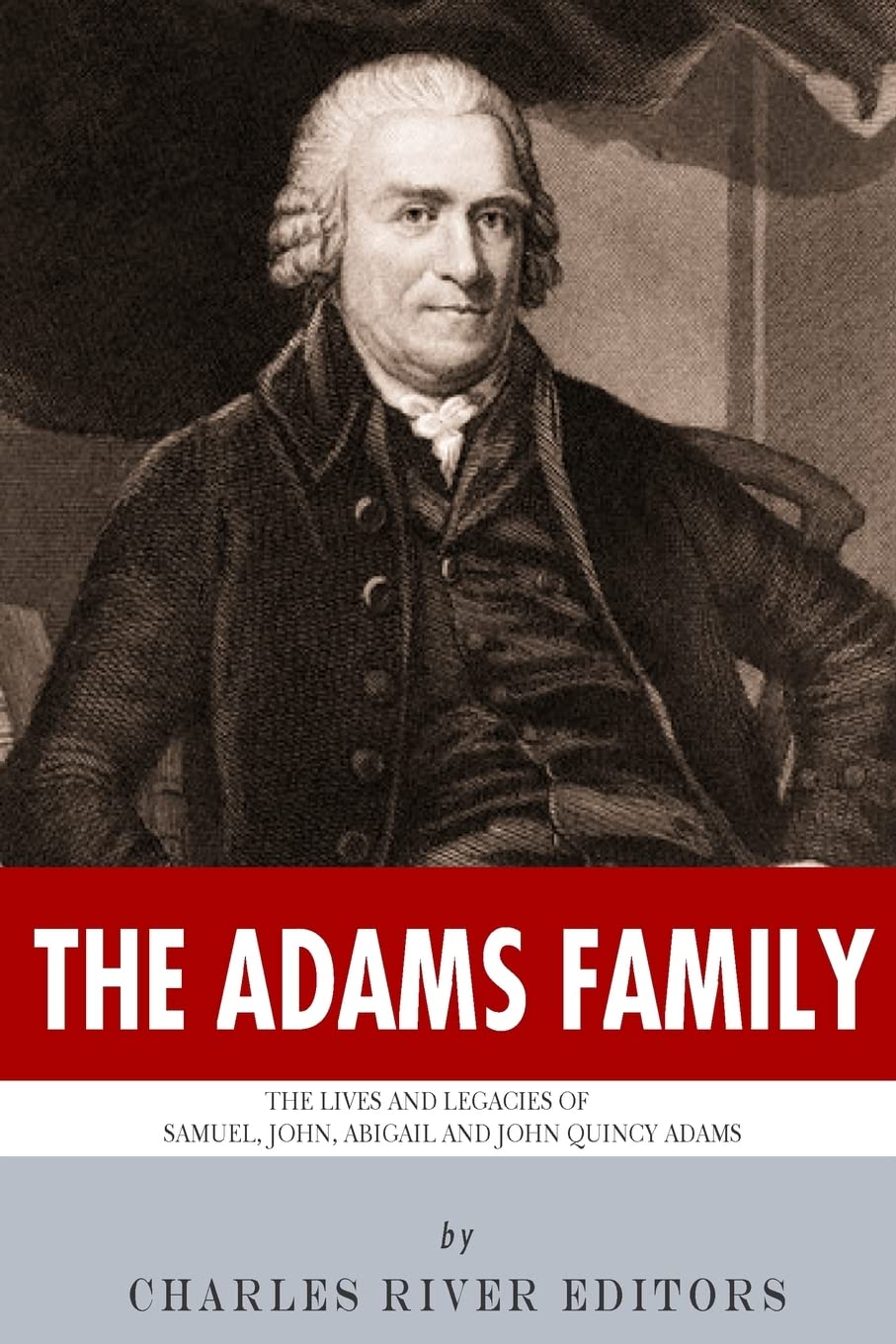 The Adams Family: The Lives and Legacies of Samuel, John, Abigail and ...