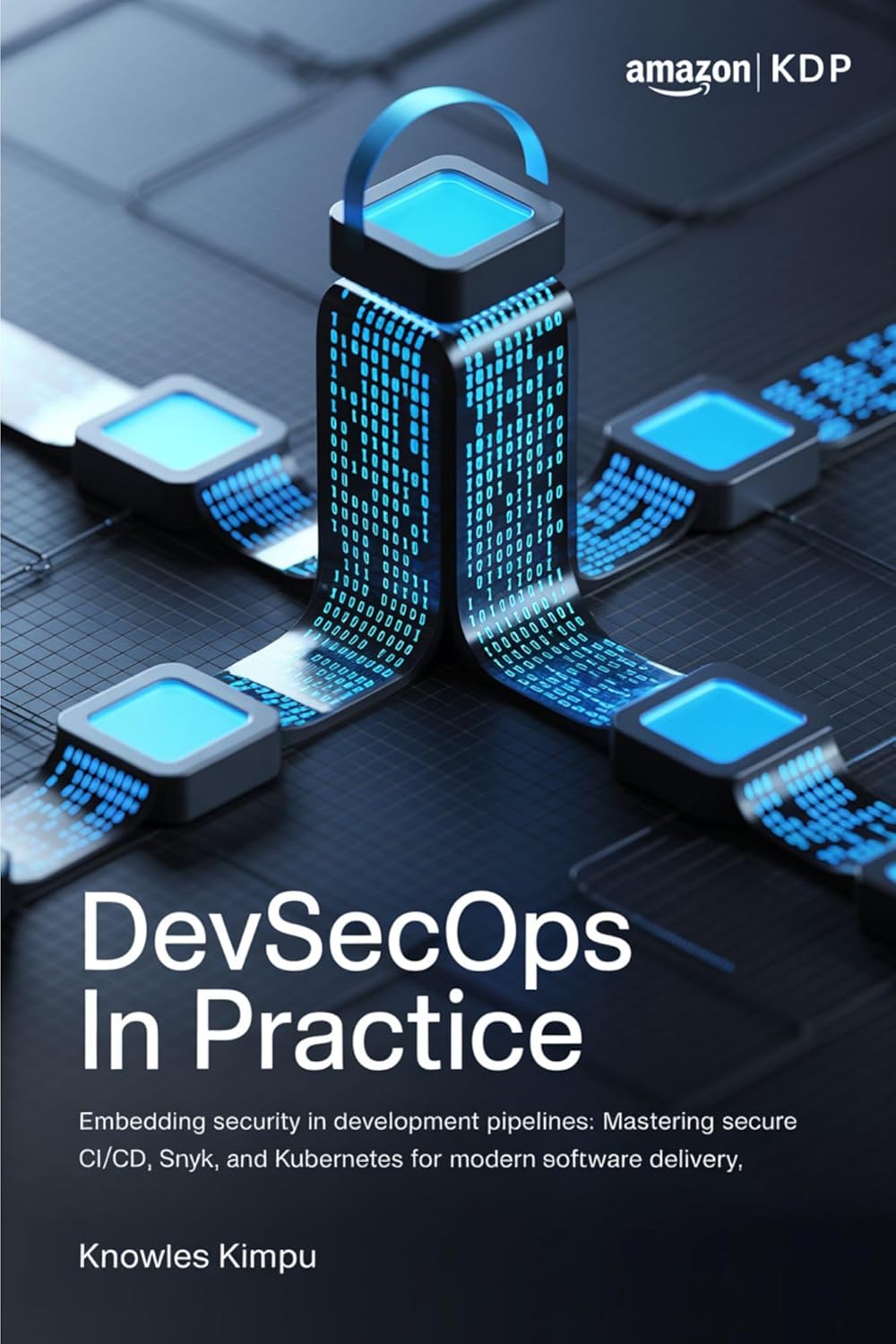 DEVSECOPS IN PRACTICE: Embedding Security in Development Pipelines: Mastering Secure CI/CD, Snyk ...