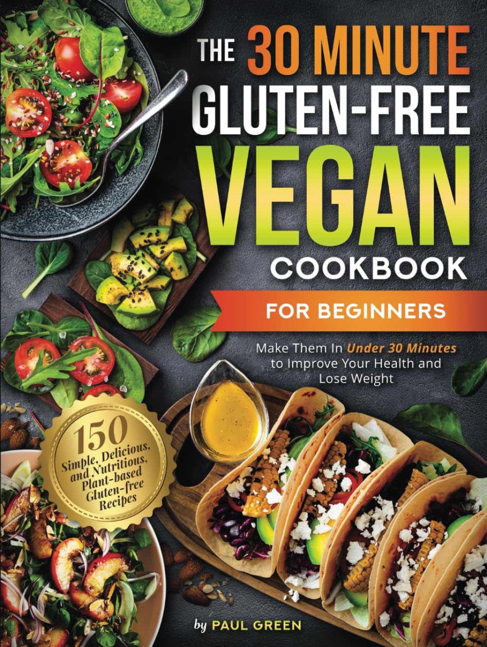 The 30-Minute Gluten-free Vegan Cookbook for Beginners: 150 Simple ...