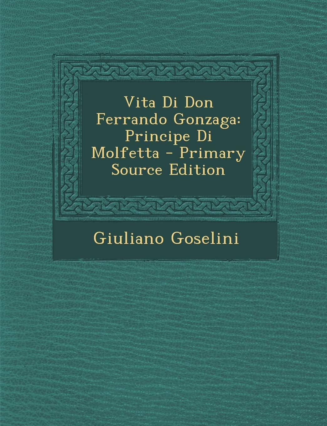 Vita Di Don Ferrando Gonzaga: Principe Di Molfetta (Italian Edition ...