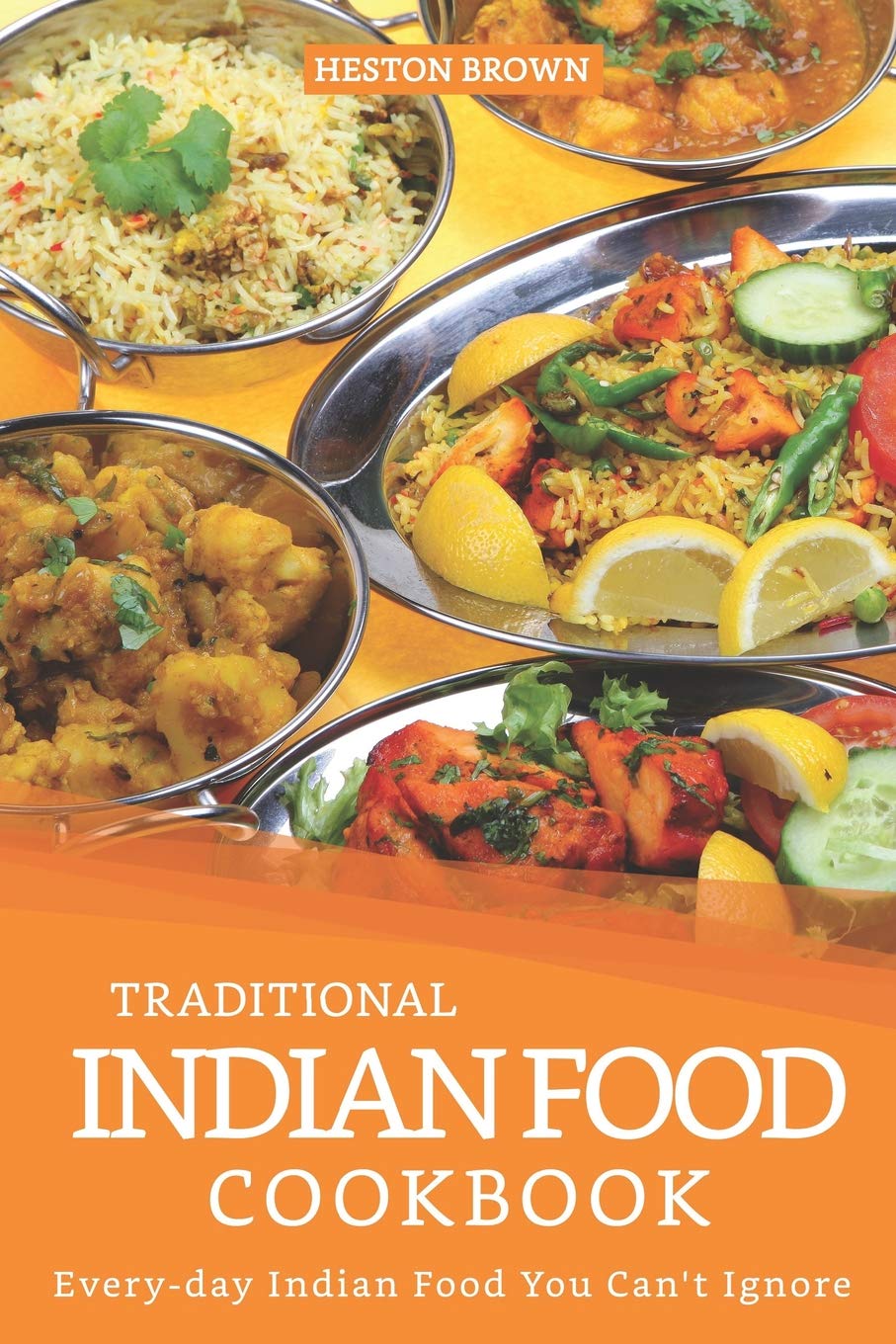 Traditional Indian Food Cookbook: Every-day Indian Food You Can't ...