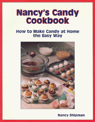Nancys Candy Cookbook : How to Make Candy at Home the Easy Way: Shipman ...