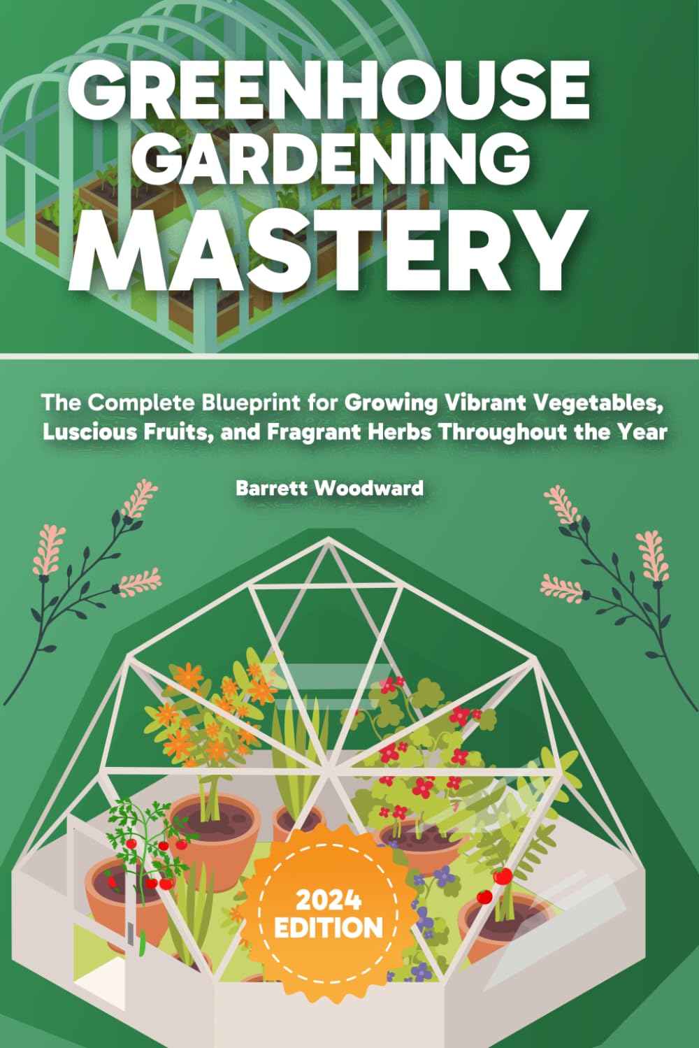 Greenhouse Gardening Mastery: The Complete Blueprint for Growing ...