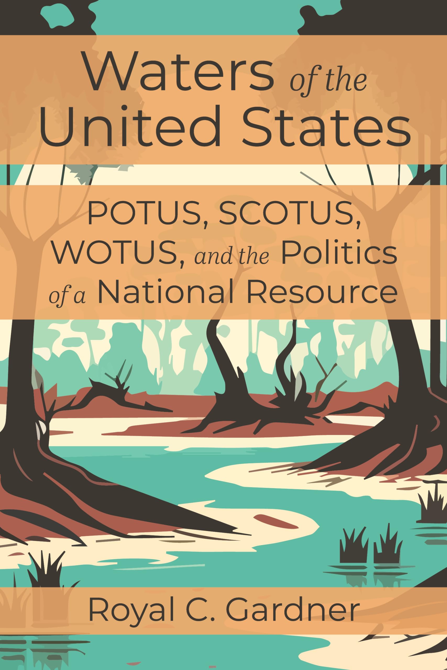 Waters of the United States: POTUS, SCOTUS, WOTUS, and the Politics of ...