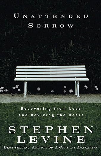 Unattended Sorrow: Recovering from Loss and Reviving the Heart: Levine ...