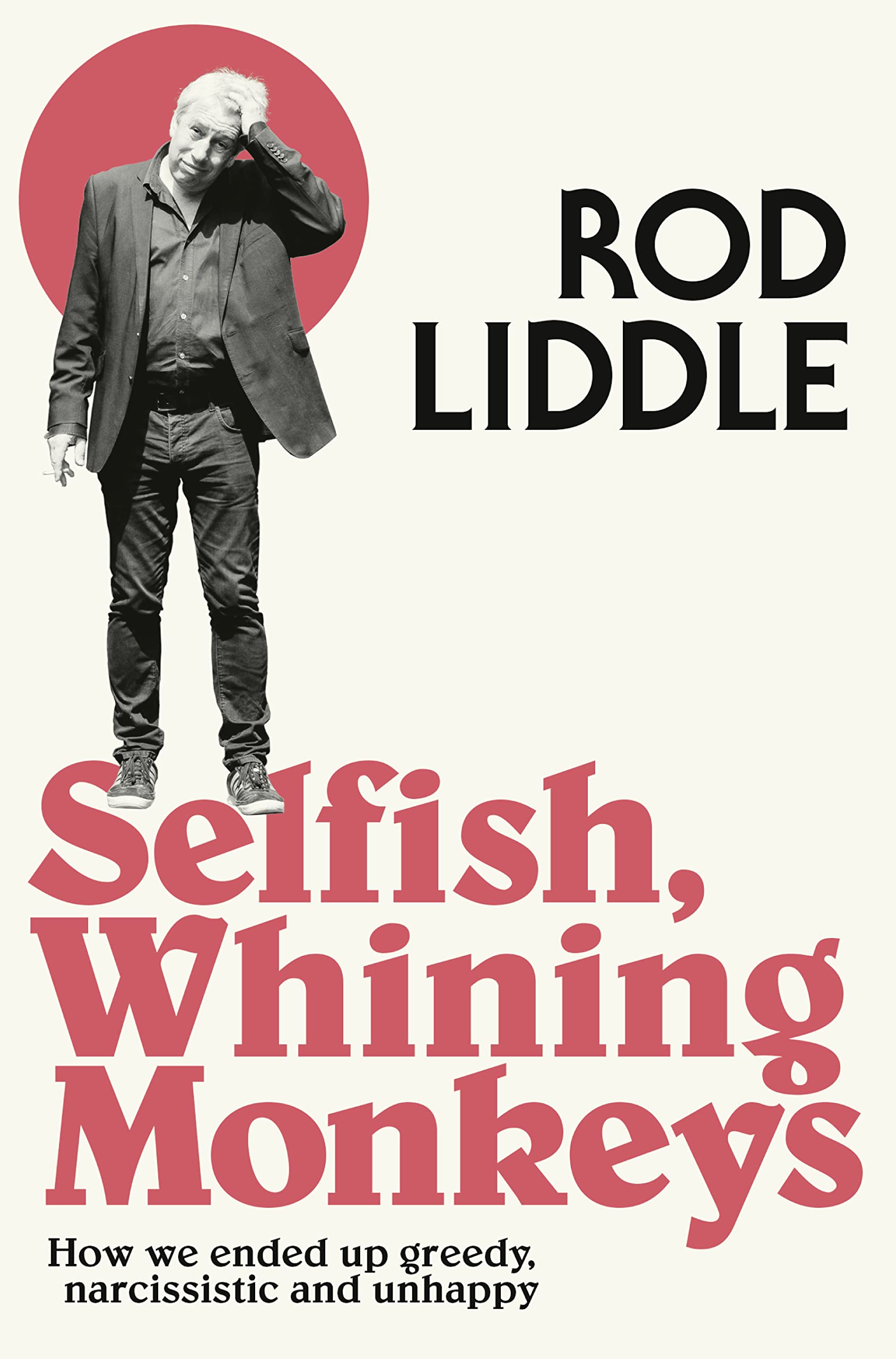 Selfish Whining Monkeys: How We Ended Up Greedy, Narcissistic and ...