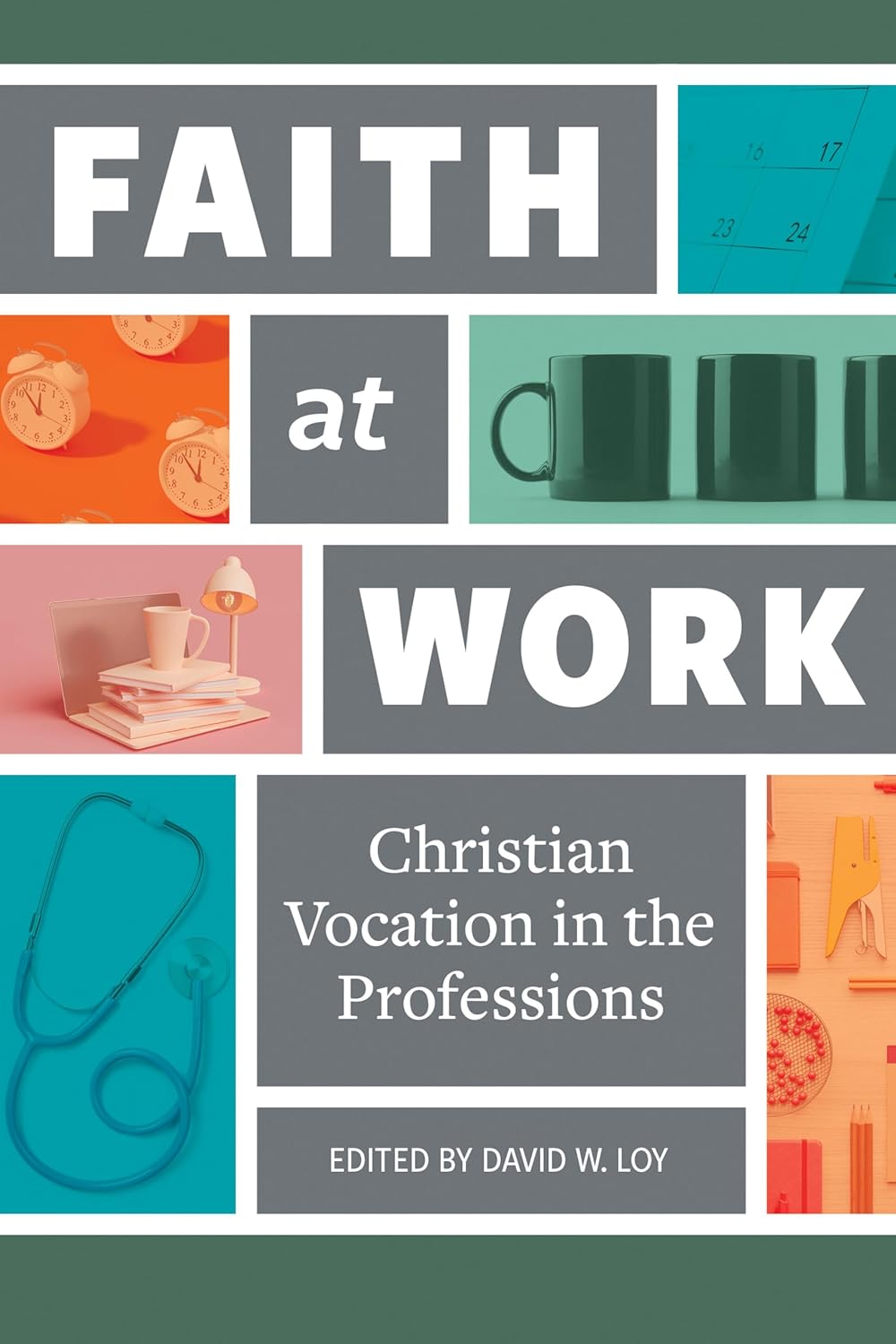 Faith at Work: Christian Vocation in the Professions: Loy, David W ...
