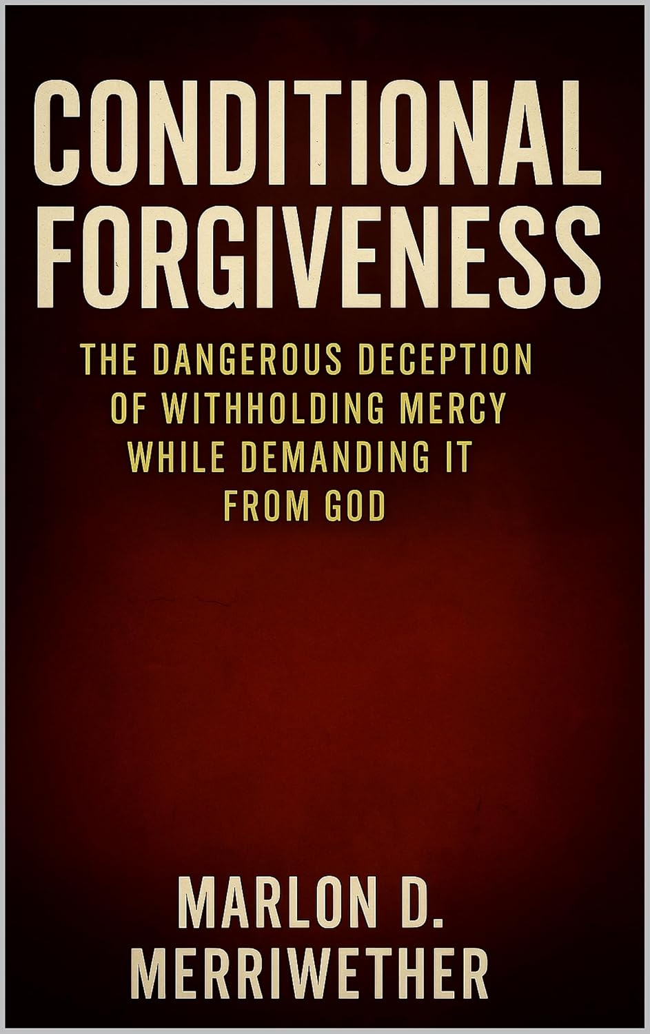 Conditional Forgiveness: The Dangerous Deception of Withholding Mercy ...