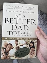 Be a Better Dad Today!: 10 Tools Every Father Needs: Gregory Slayton ...