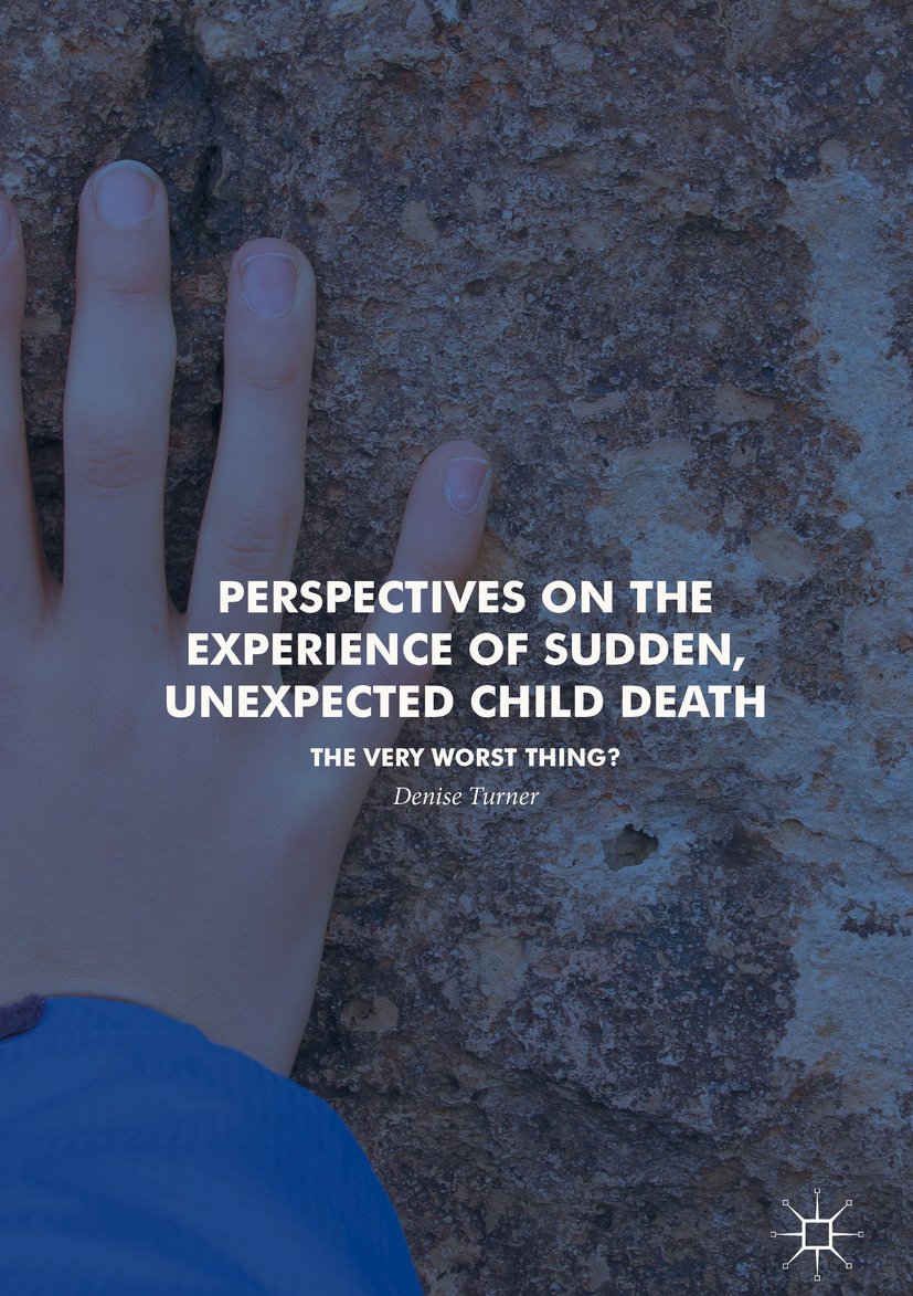 Perspectives on the Experience of Sudden, Unexpected Child Death: The ...