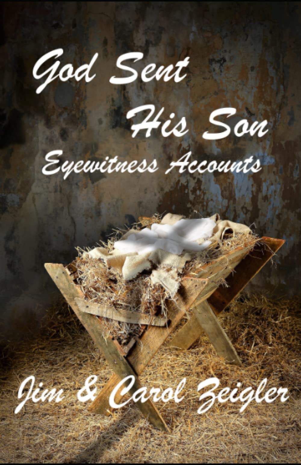 He Sent His Son: Eyewitness Accounts: Zeigler, Jim, Zeigler, Carol S ...