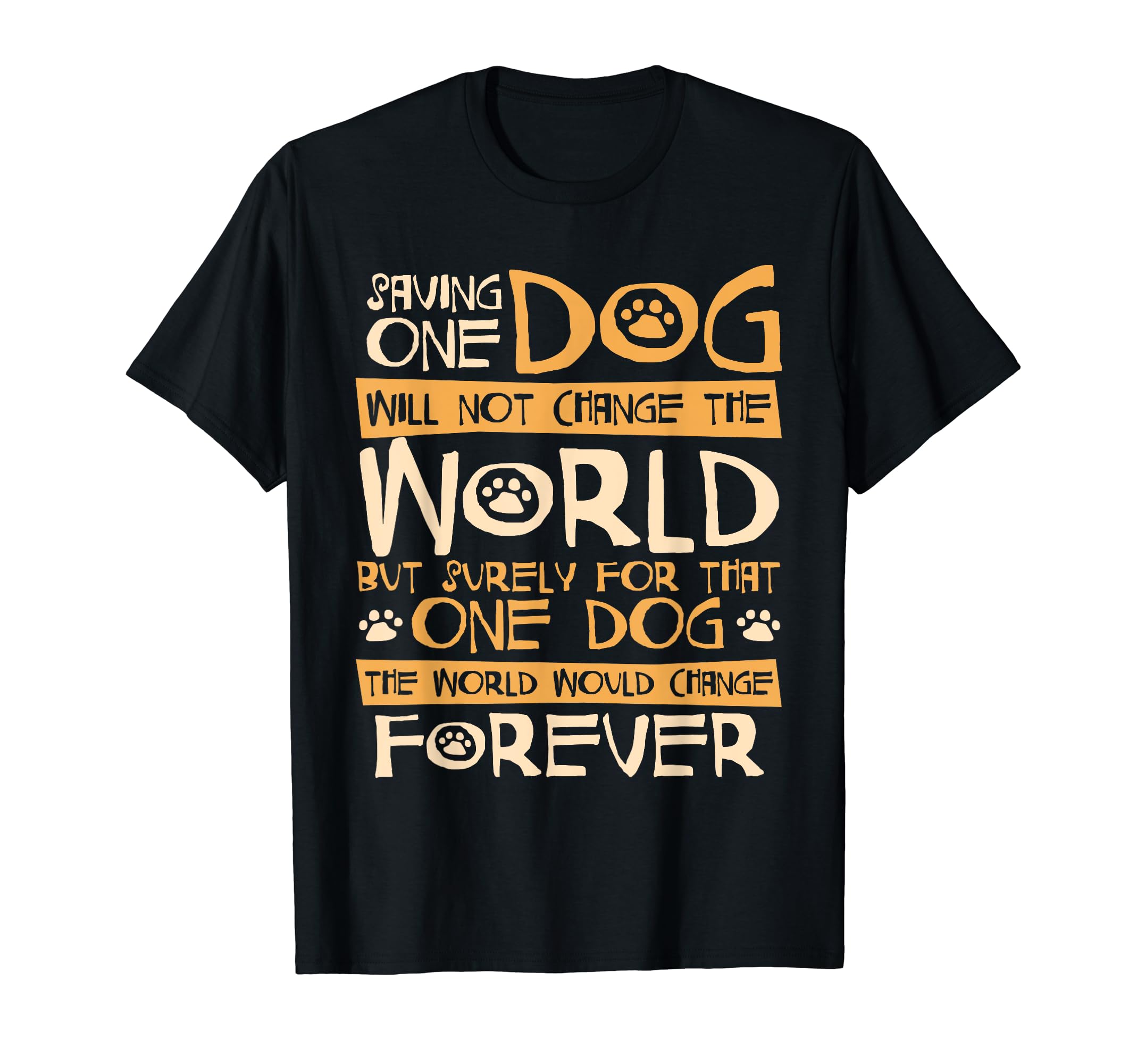 Amazon.com: Saving One Dog Will Not Change The World - Dog Rescue Shirt ...