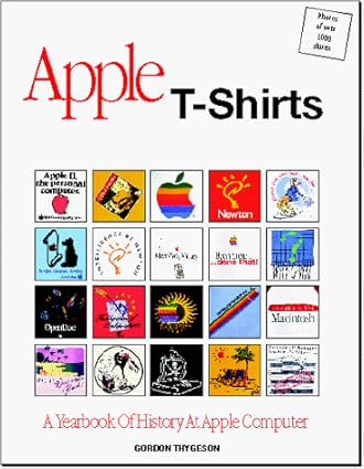 Apple T-Shirts: A Yearbook of History at Apple Computer: Thygeson ...