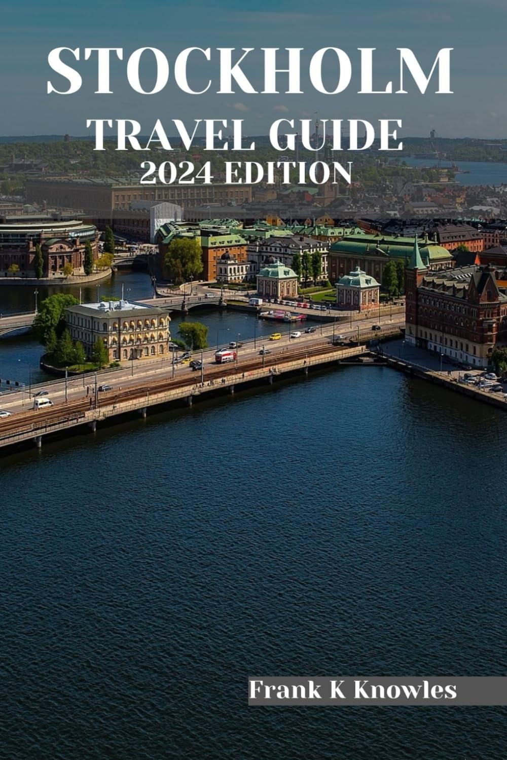 STOCKHOLM TRAVEL GUIDE 2024 EDITION: Stockholm Unveiled: Your Essential ...