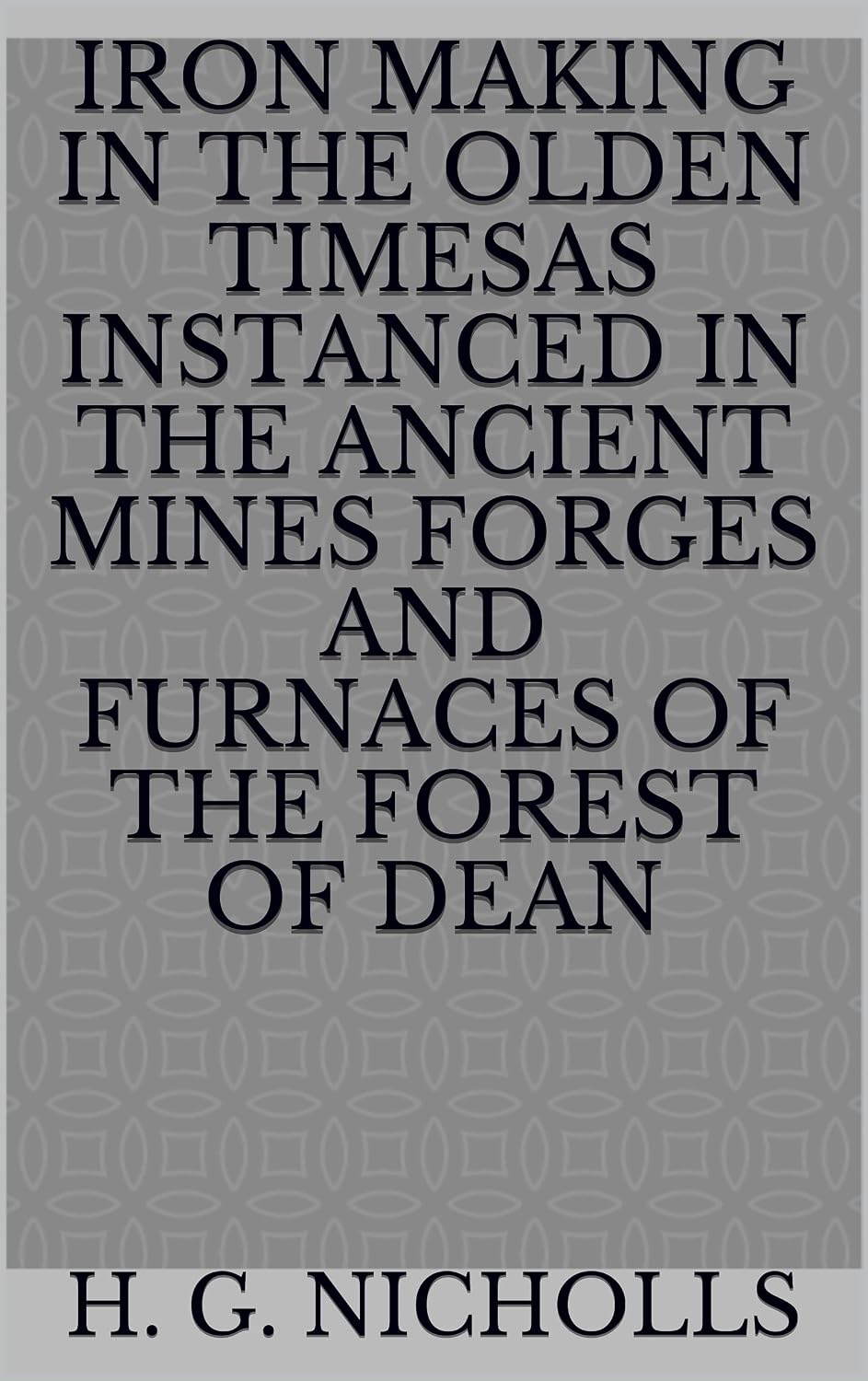 Iron Making in the Olden Timesas instanced in the Ancient Mines Forges ...