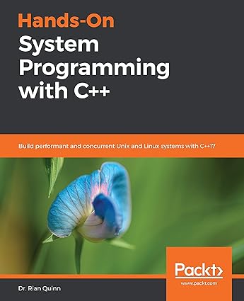 Hands-On System Programming with C++: Build performant and concurrent Unix and Linux systems ...