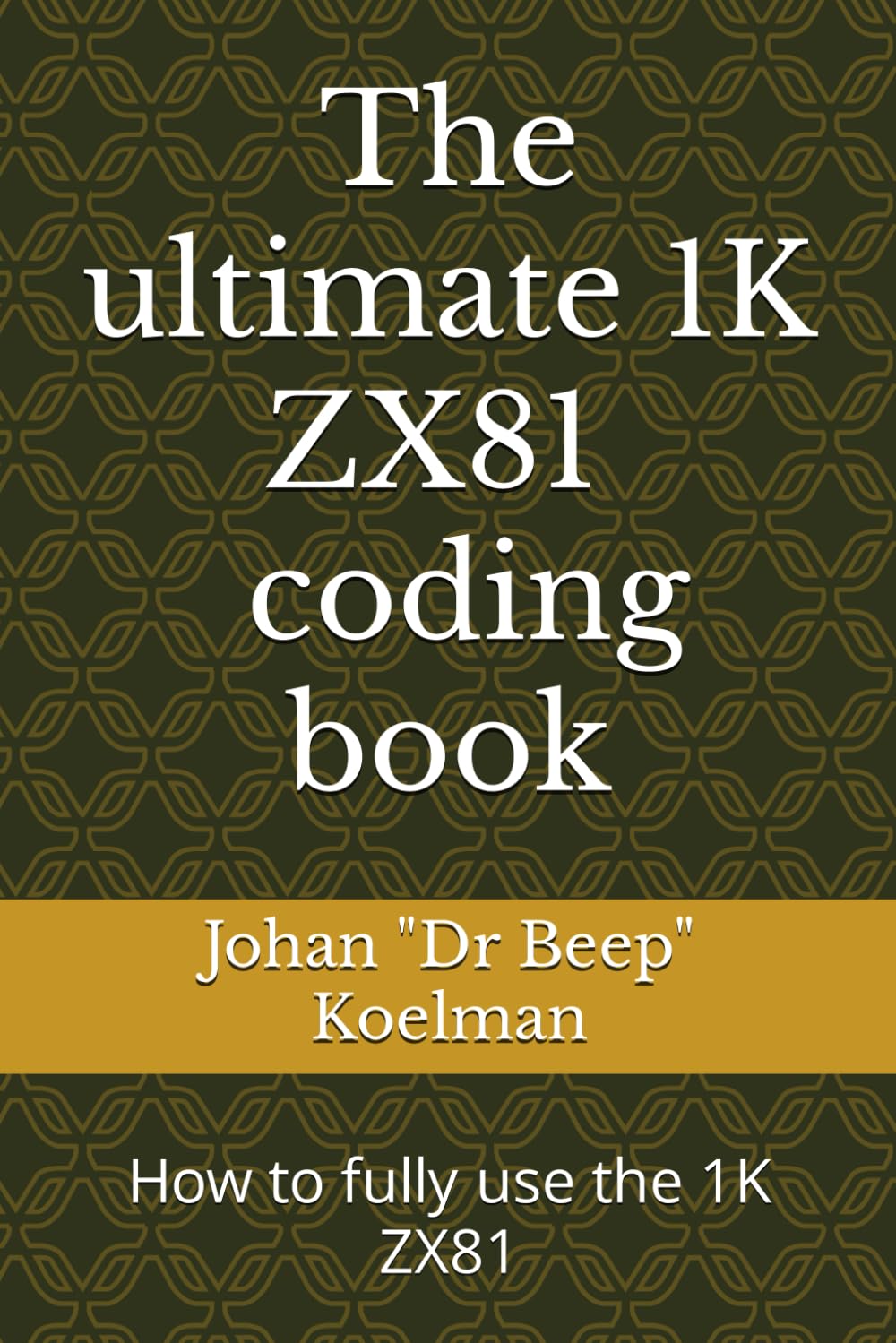 The ultimate 1K coding book: How to fully use the 1K ZX81: Koelman ...