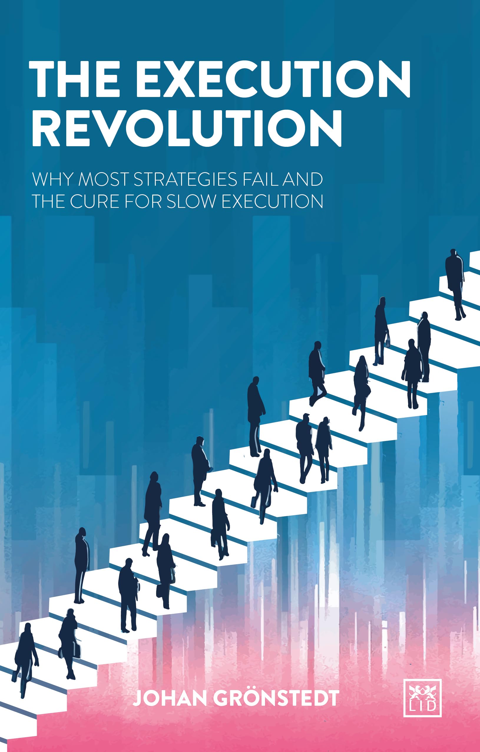 The Execution Revolution: The Quick Cure for Slow Strategy: Gronstedt, Johan: 9781915951458 ...