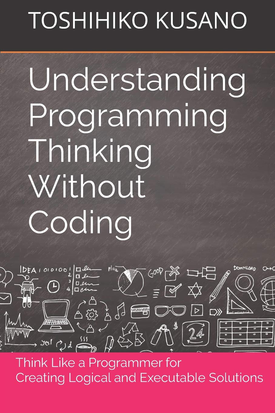 Understanding Programming Thinking Without Coding Think Like A Programmer For Creating Logical 