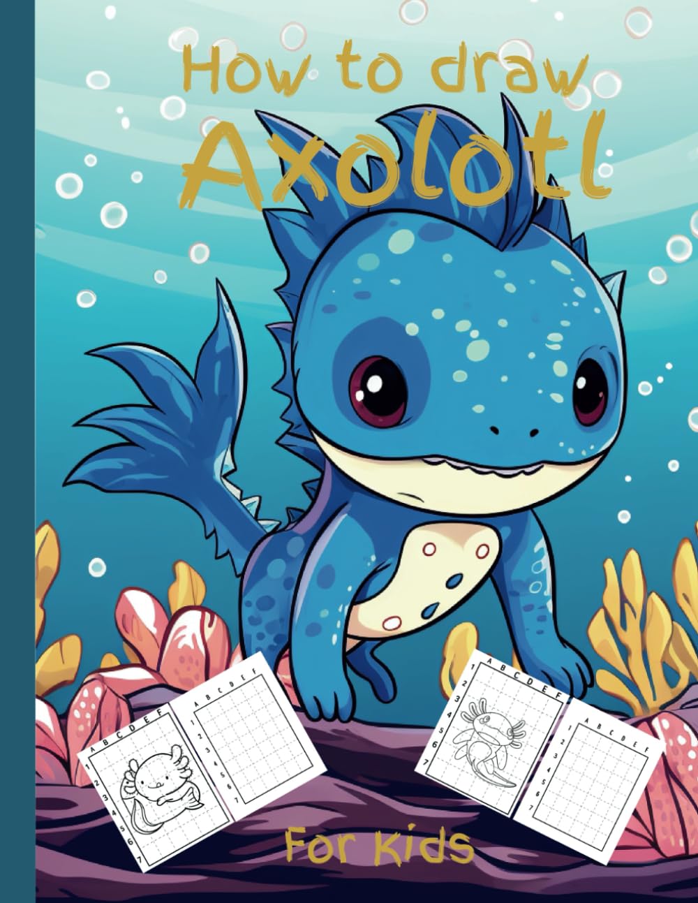 How to draw Axolotl, a book for Kids: Glow, Moss and: 9798865501725 ...
