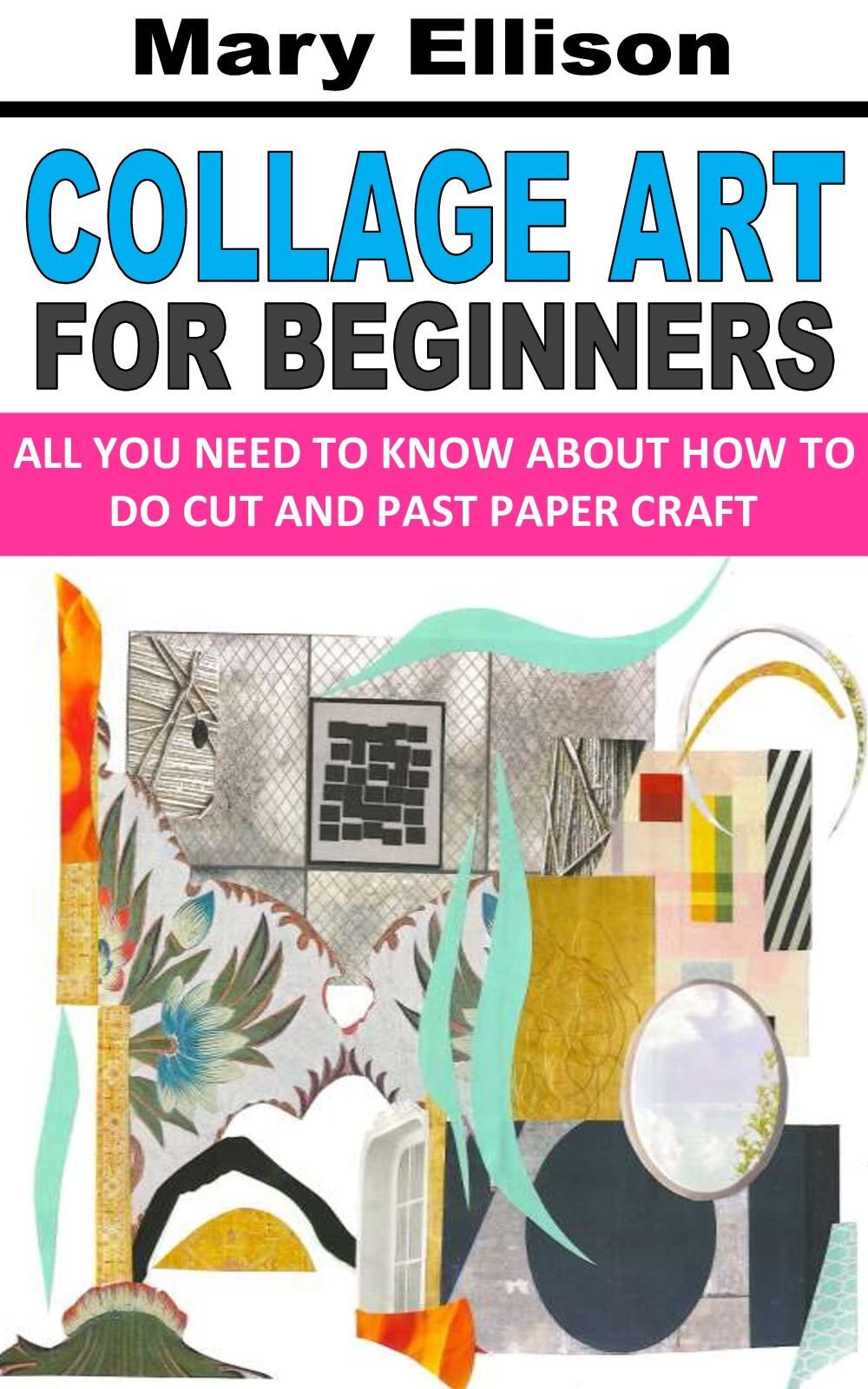 Buy COLLAGE ART FOR BEGINNERS: All You Need to Know about How To do Cut ...