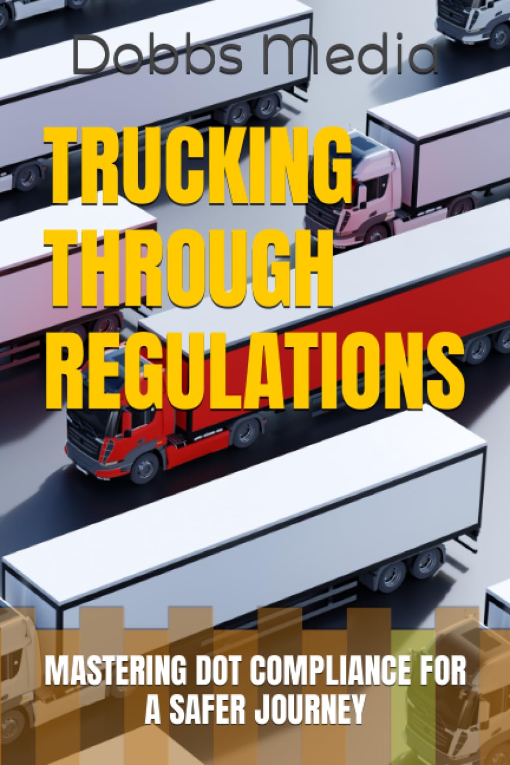 TRUCKING THROUGH REGULATIONS: MASTERING DOT COMPLIANCE FOR A SAFER ...