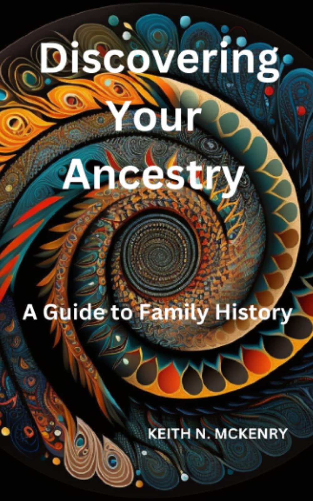 Discovering Your Ancestry: A Guide to Family History: McKenry, Keith N ...